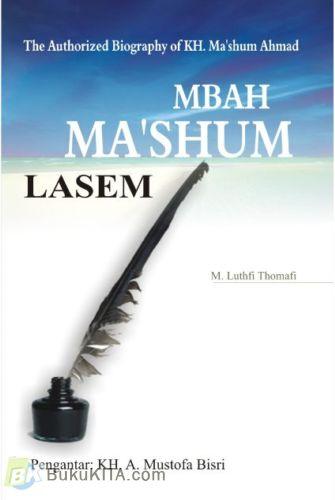 Mbah Ma'shum Lasem : The Authorized Biography Of. Kh. Ma'shum Ahmad